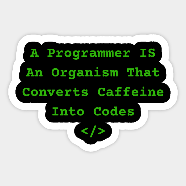 A Programmer Is An Organism That Converts Caffeine Into Codes Programmer Sticker Teepublic